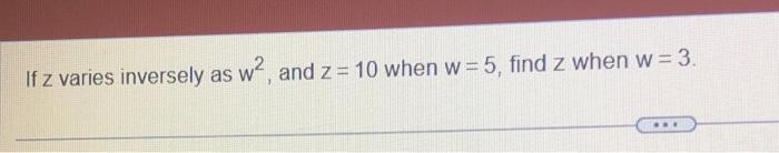 Solved If z varies inversely as w2, and z=10 when w=5, find | Chegg.com