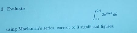 Solved Evaluate∫0.10.42esinθdθusing Maclaurin's series, | Chegg.com