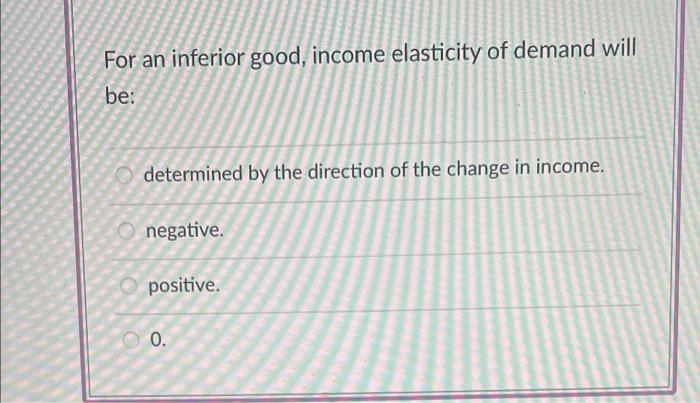 Solved For an inferior good, income elasticity of demand | Chegg.com