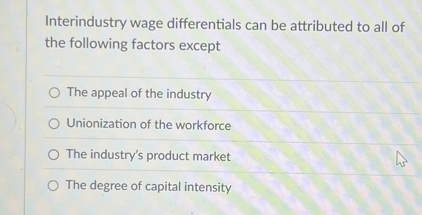 Solved Interindustry wage differentials can be attributed to | Chegg.com