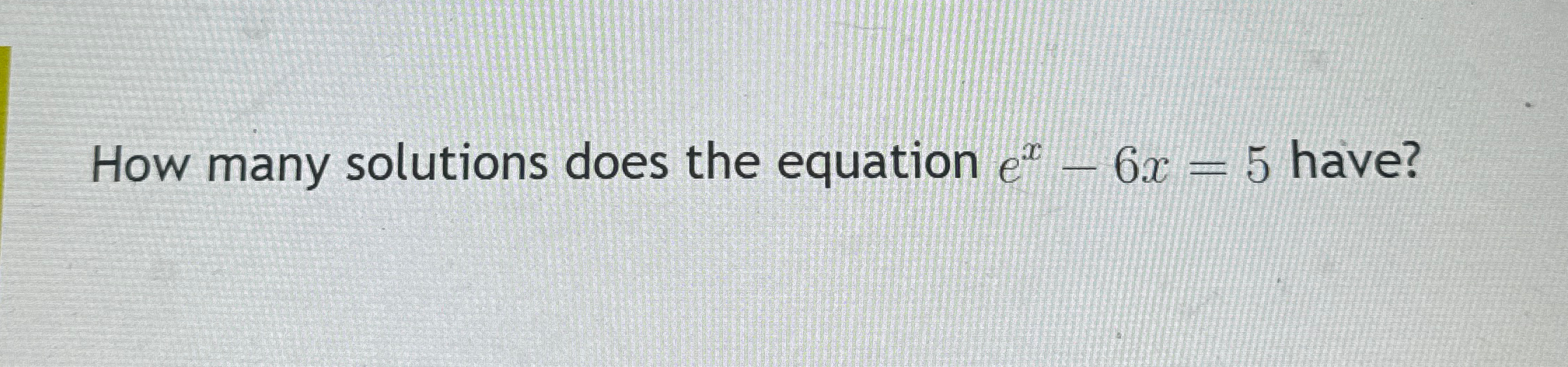 Solved How many solutions does the equation ex-6x=5 ﻿have? | Chegg.com