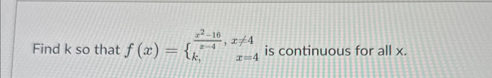 Solved Find k ﻿so that f(x)={x2-16x-4,x≠4k,x=4 ﻿is | Chegg.com