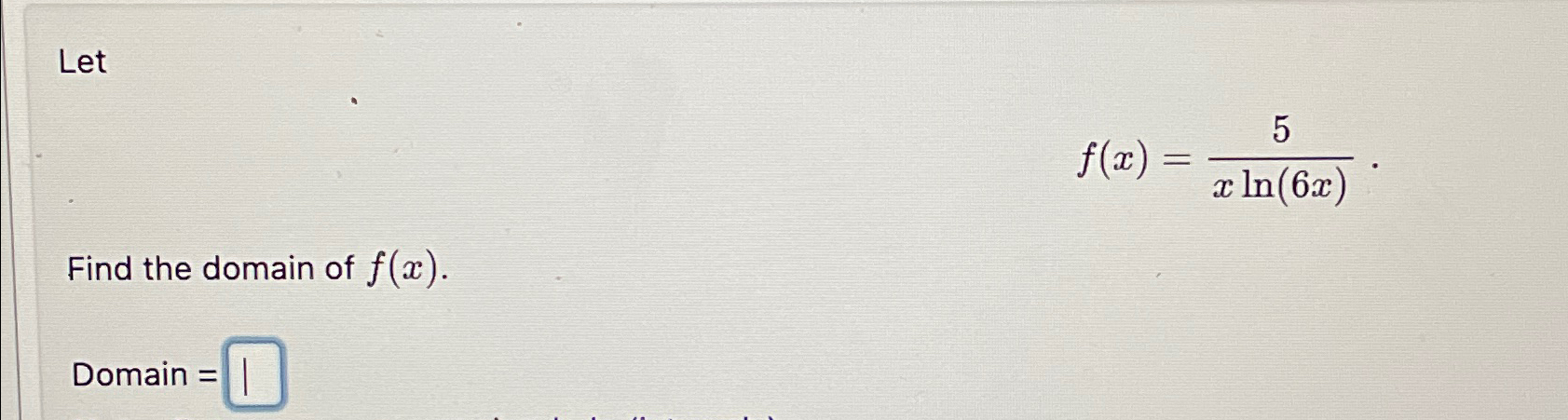 Solved Letf(x)=5xln(6x)Find the domain of f(x).Domain = | Chegg.com