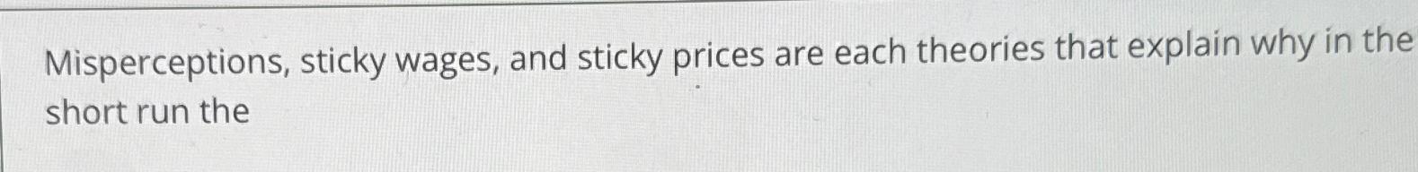 Solved Misperceptions, sticky wages, and sticky prices are | Chegg.com