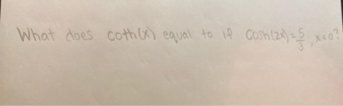 Solved What does coth(x) equal to if Cost (2x) = , XLO? | Chegg.com