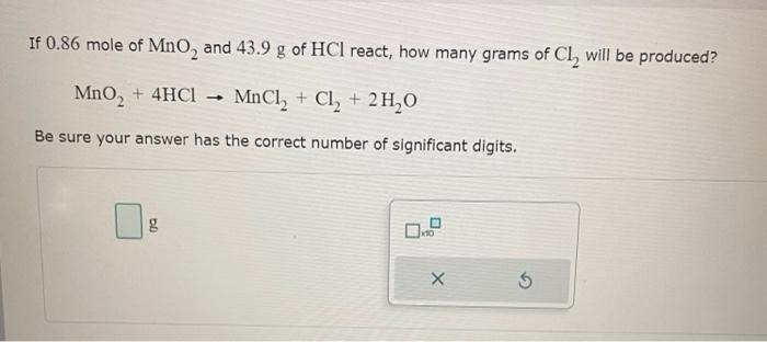 Solved If 0.86 mole of MnO2 and 43.9 g of HCl react, how | Chegg.com