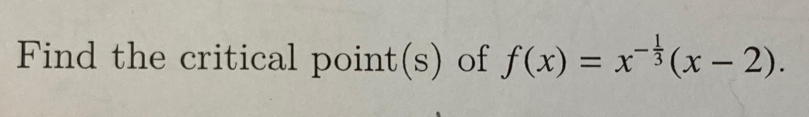 Solved Find the critical point(s) ﻿of f(x)=x-13(x-2) | Chegg.com