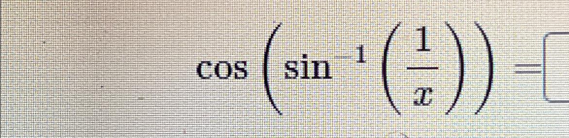 Solved cos(sin-1(1x))= | Chegg.com