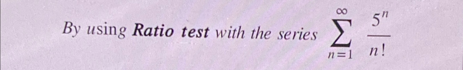 Solved By using Ratio test with the series ∑n=1∞5nn! | Chegg.com