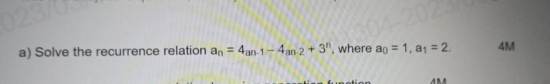Solved a) Solve the recurrence relation an=4an−1−4an−2+3n, | Chegg.com | Chegg.com