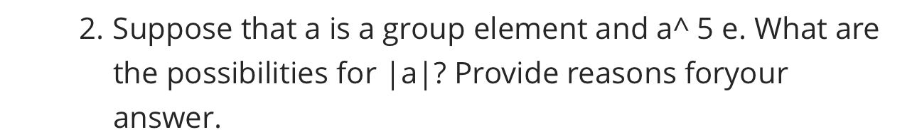 Solved Suppose that a ﻿is a group element and a???5 ﻿e. | Chegg.com