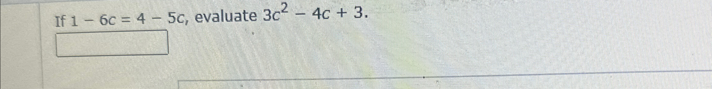 Solved If 1-6c=4-5c, ﻿evaluate 3c2-4c+3 | Chegg.com