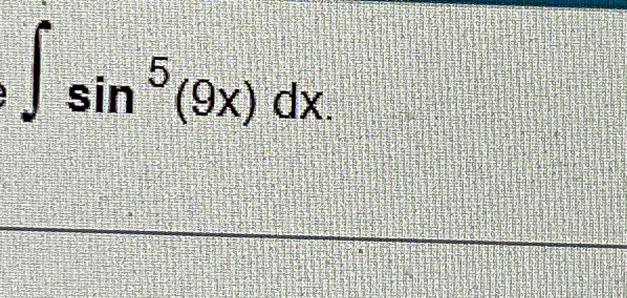 Solved ∫﻿﻿sin5(9x)dx | Chegg.com