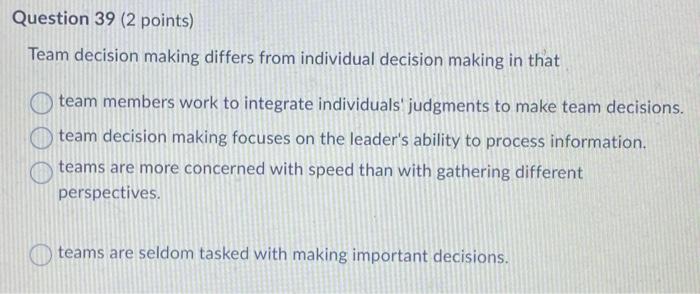 Solved Question 39 ( 2 points) Team decision making differs | Chegg.com