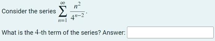 Solved Consider the series ∑n=1∞4n−2n2. What is the 4-th | Chegg.com