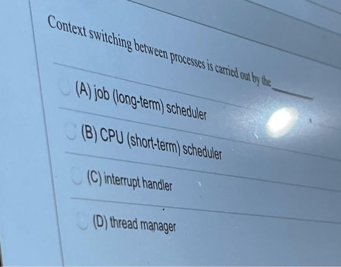 Solved Context switching between processes is carried out by | Chegg.com