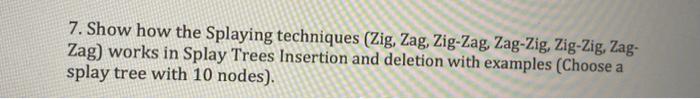 Solved 7. Show how the Splaying techniques (Zig, Zag, | Chegg.com