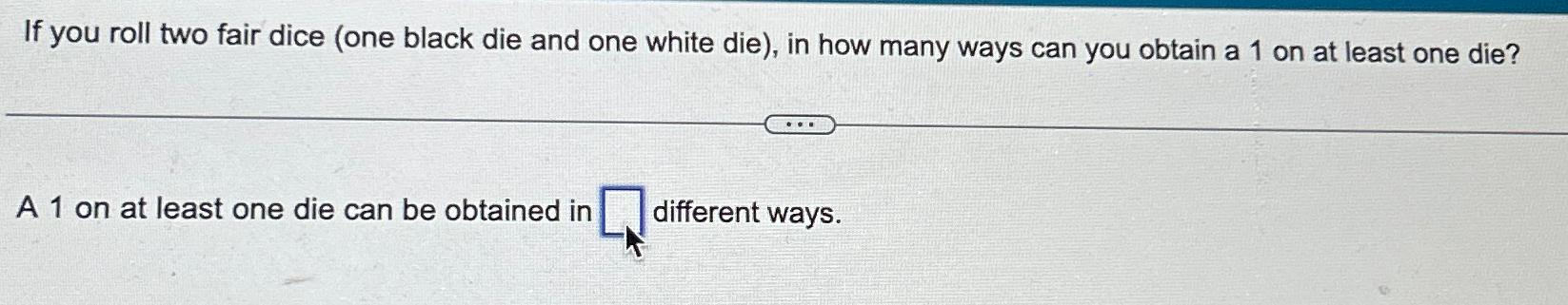 Solved If you roll two fair dice (one black die and one | Chegg.com