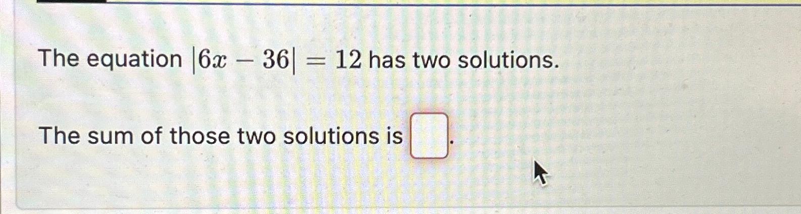 Solved The equation |6x-36|=12 ﻿has two solutions.The sum of | Chegg.com