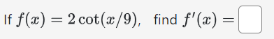 Solved If f(x)=2cot(x9), ﻿find f'(x)= | Chegg.com