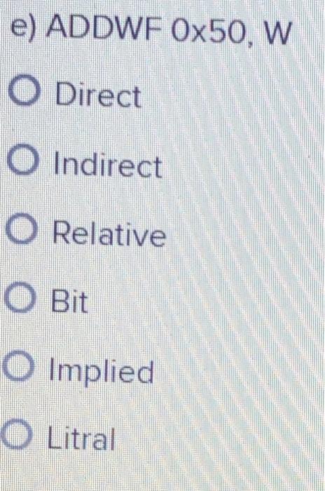 Solved e) ADDWF Ox50. W O Direct O Indirect O Relative O Bit | Chegg.com