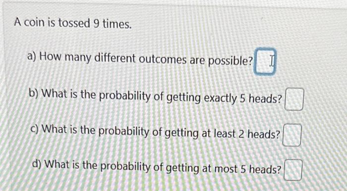 Solved A coin is tossed 9 times. a) How many different | Chegg.com