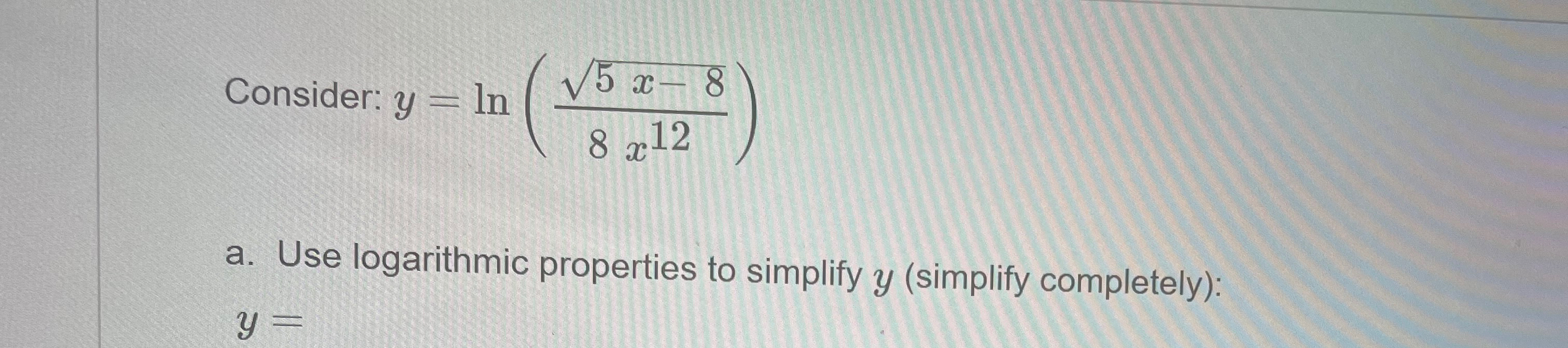 Solved Consider: y=ln(5x-828x12)a. ﻿Use logarithmic | Chegg.com
