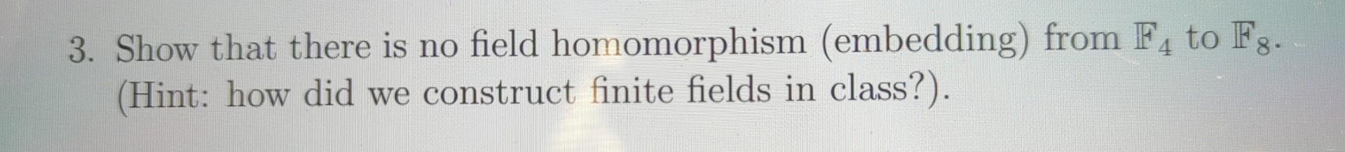 Solved 3. Show that there is no field homomorphism | Chegg.com