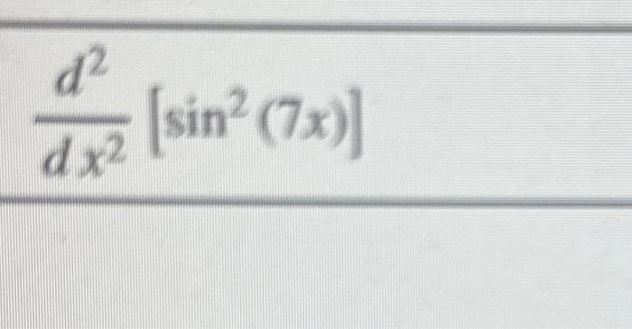 Solved dx2d2[sin2(7x)]Determine the following derivatives | Chegg.com
