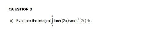 Solved QUESTION 3 a) Evaluate the integral tanh (2x)sech? | Chegg.com