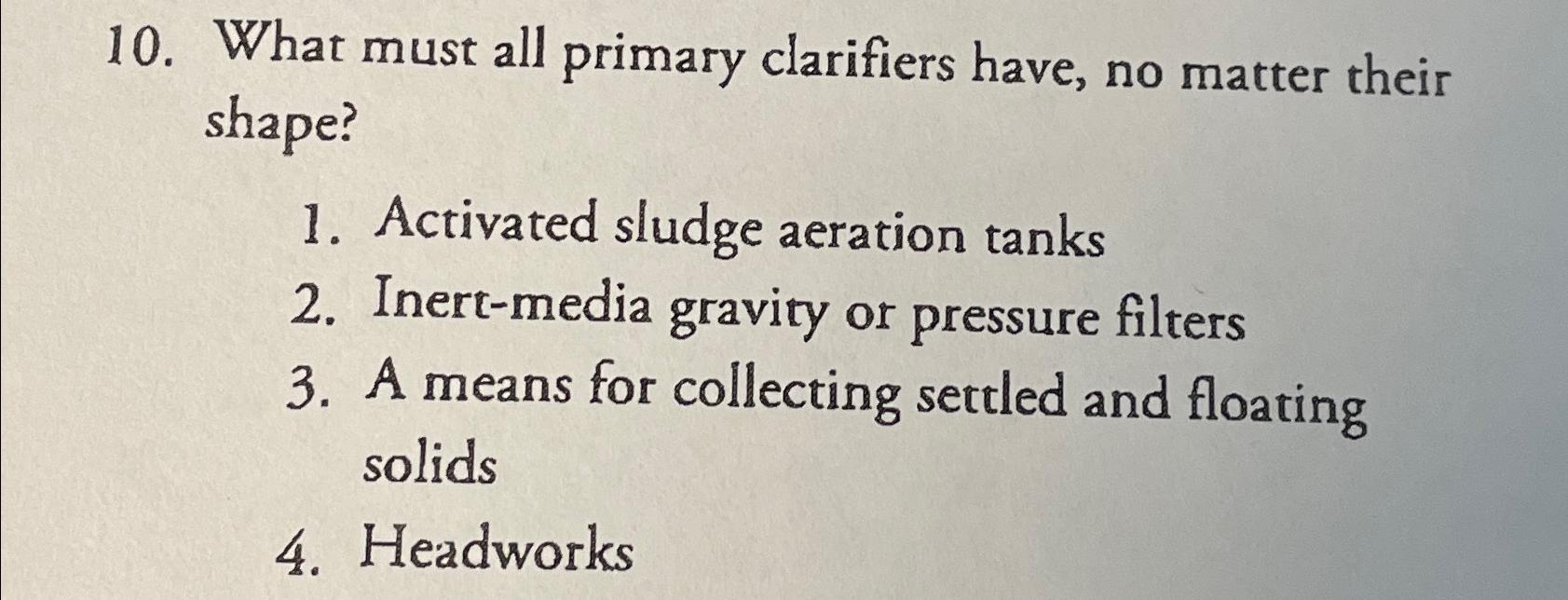 Solved What must all primary clarifiers have, no matter | Chegg.com
