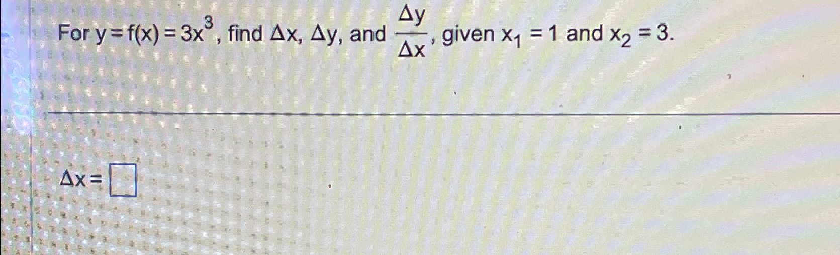 Solved For y=f(x)=3x3, ﻿find Δx,Δy, ﻿and ΔyΔx, ﻿given x1=1 | Chegg.com