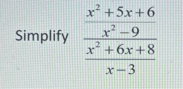 Solved Simplify x−3x2+6x+8x2−9x2+5x+6 | Chegg.com