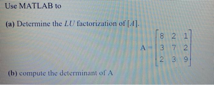 Solved Use MATLAB to (a) Determine the LU factorization of | Chegg.com