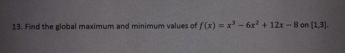 Solved 13. Find the global maximum and minimum values of | Chegg.com