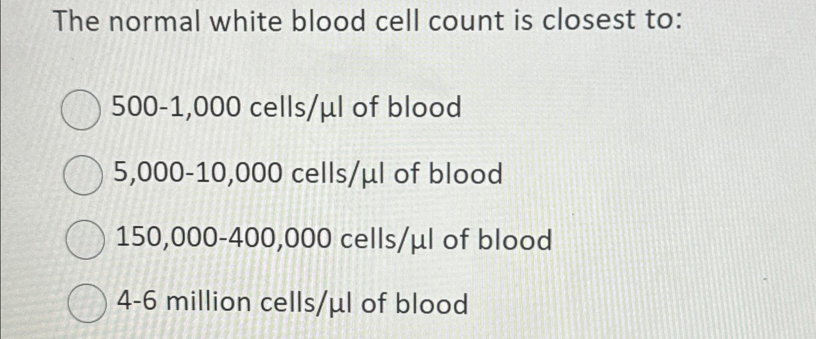 Solved The normal white blood cell count is closest | Chegg.com