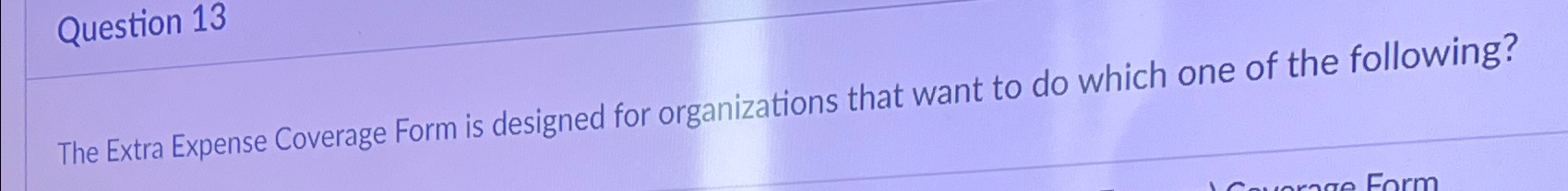 Solved Question 13The Extra Expense Coverage Form is | Chegg.com