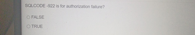 Solved SQLCODE -922 ﻿is for authorization failure?FALSETRUE | Chegg.com