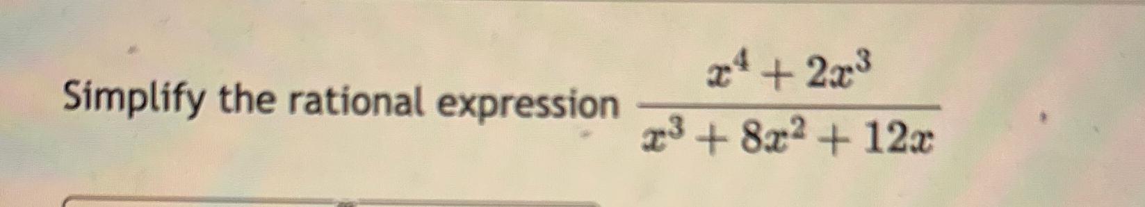 Solved Simplify the rational expression x4+2x3x3+8x2+12x | Chegg.com Solved Simplify the rational expression x4+2x3x3+8x2+12x | Chegg.com
