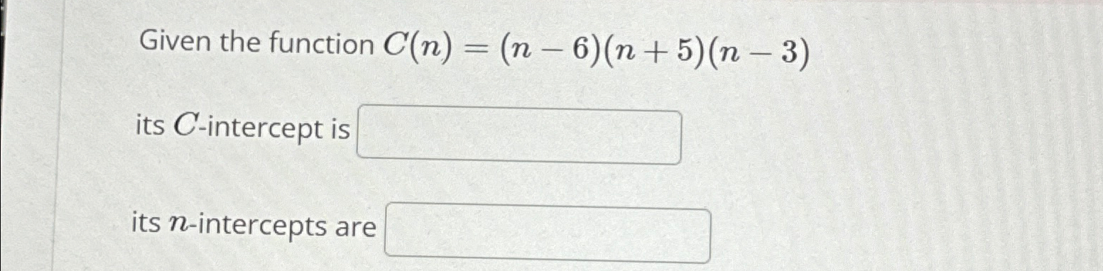 Solved Given the function C(n)=(n-6)(n+5)(n-3)its | Chegg.com