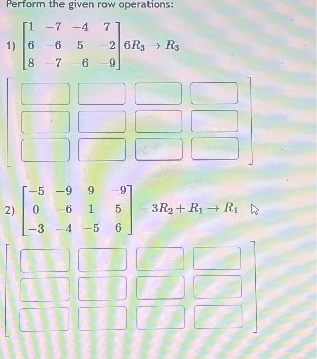 Solved Perform the given row operations: [1 -7 -4 7 → 1) 6 | Chegg.com