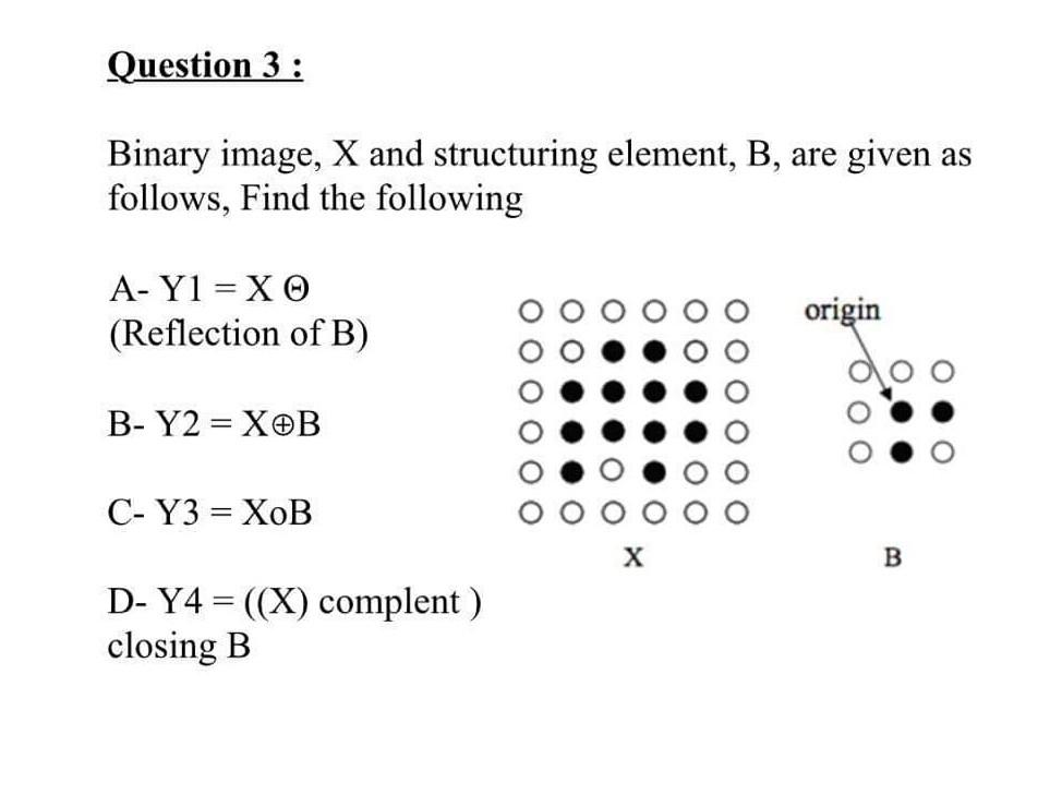 Question 3 : Binary image, X and structuring element, | Chegg.com