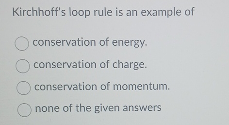 Solved Kirchhoff's loop rule is an example ofconservation of | Chegg.com
