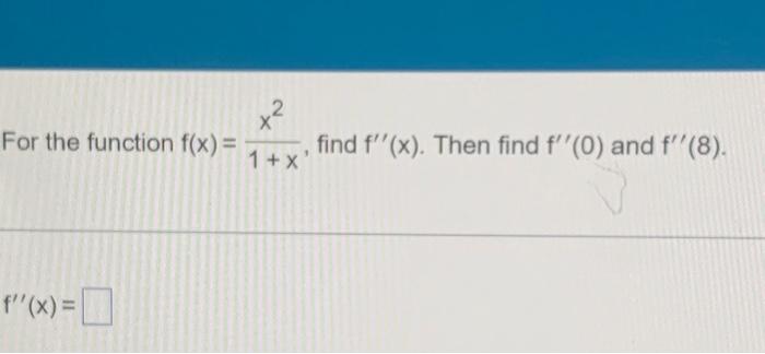 Solved For the function f(x) = f''(x) = 2 X 1 + x' find | Chegg.com