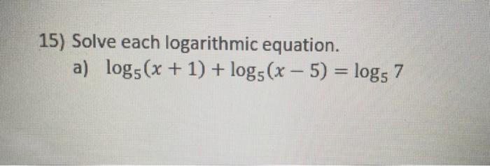 Solved 15) Solve each logarithmic equation. 5) = log5 7 a) | Chegg.com