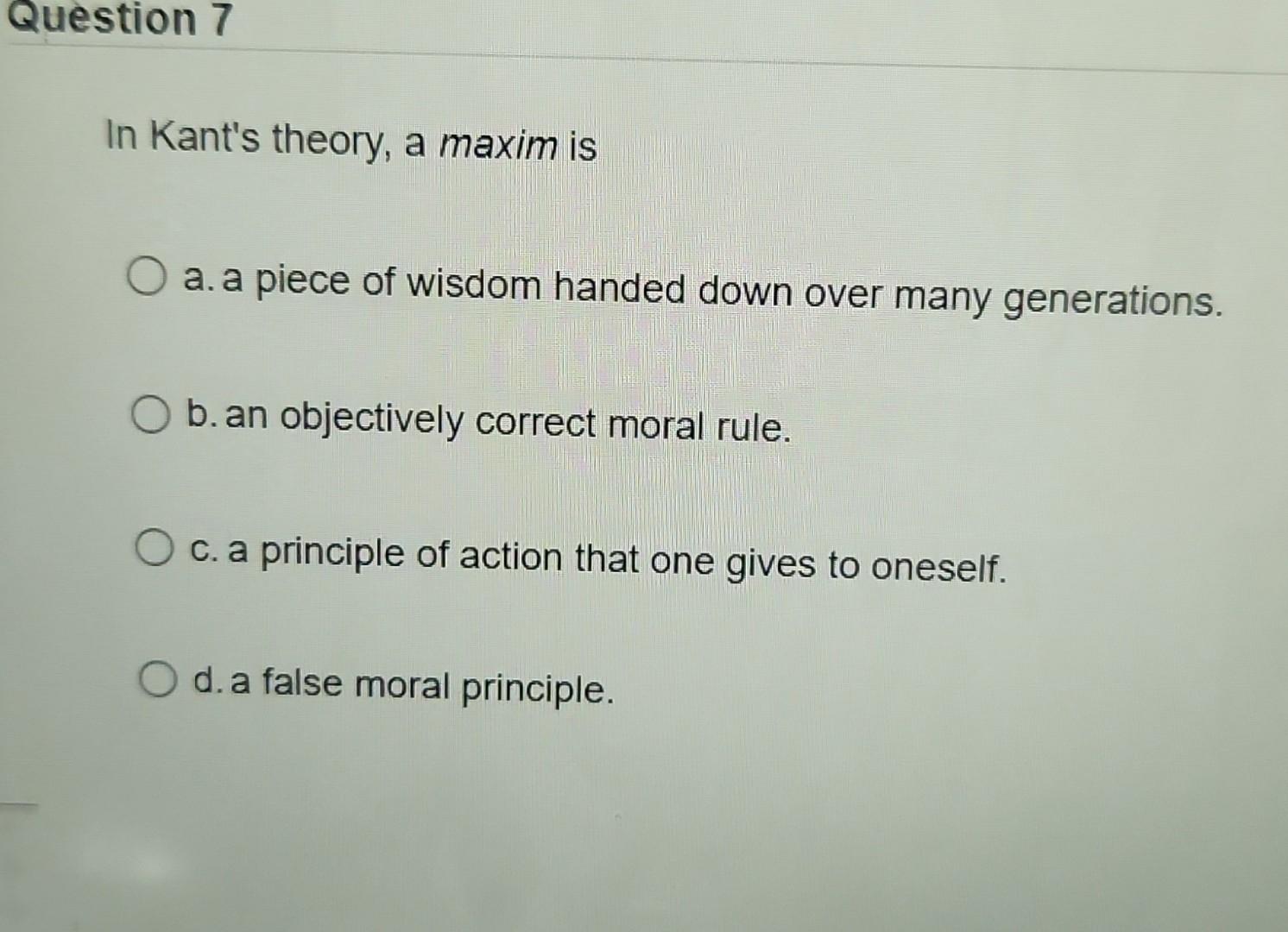 Solved In Kant's theory, a maxim is a. a piece of wisdom | Chegg.com