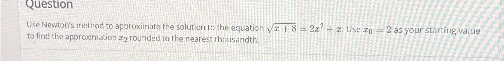 Solved Use Newton's method to approximate the solution to | Chegg.com
