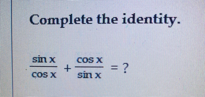 Solved Complete the identity. sin x COS X ? sin x | Chegg.com
