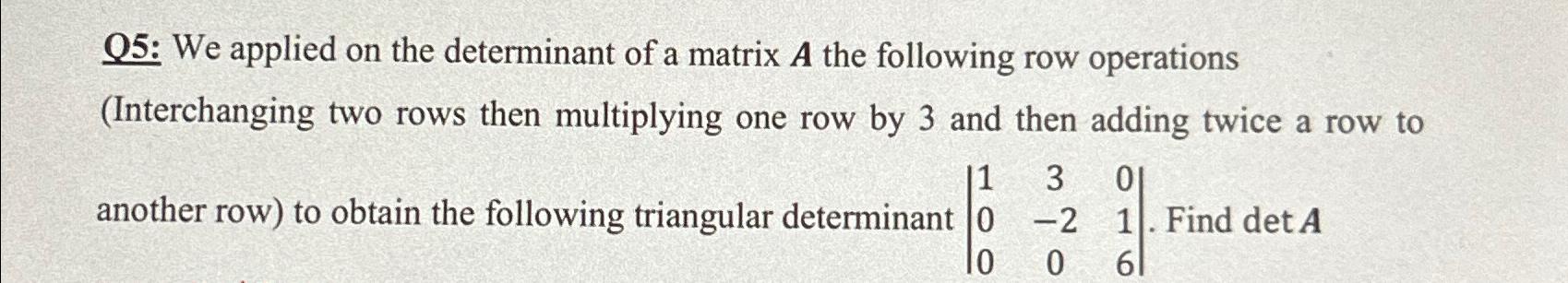 Solved Q5: We applied on the determinant of a matrix A the | Chegg.com
