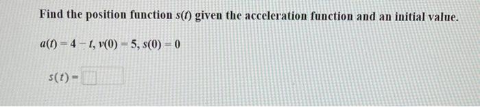 Solved Find the position function s(t) given the velocity | Chegg.com